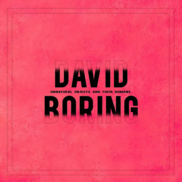 David Boring | Unnatural Objects and Their Humans | Album – Artrockstore